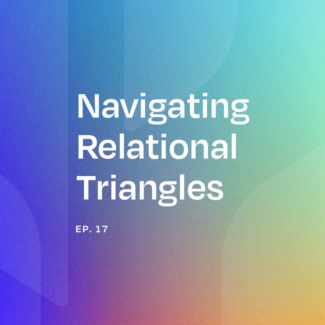 Navigating Relational Triangles | Praxis Podcast Navigating Relational Triangles | Praxis Podcast